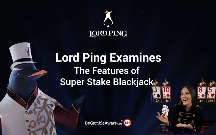 Lord Ping Examines the Features of Super Stake Blackjack